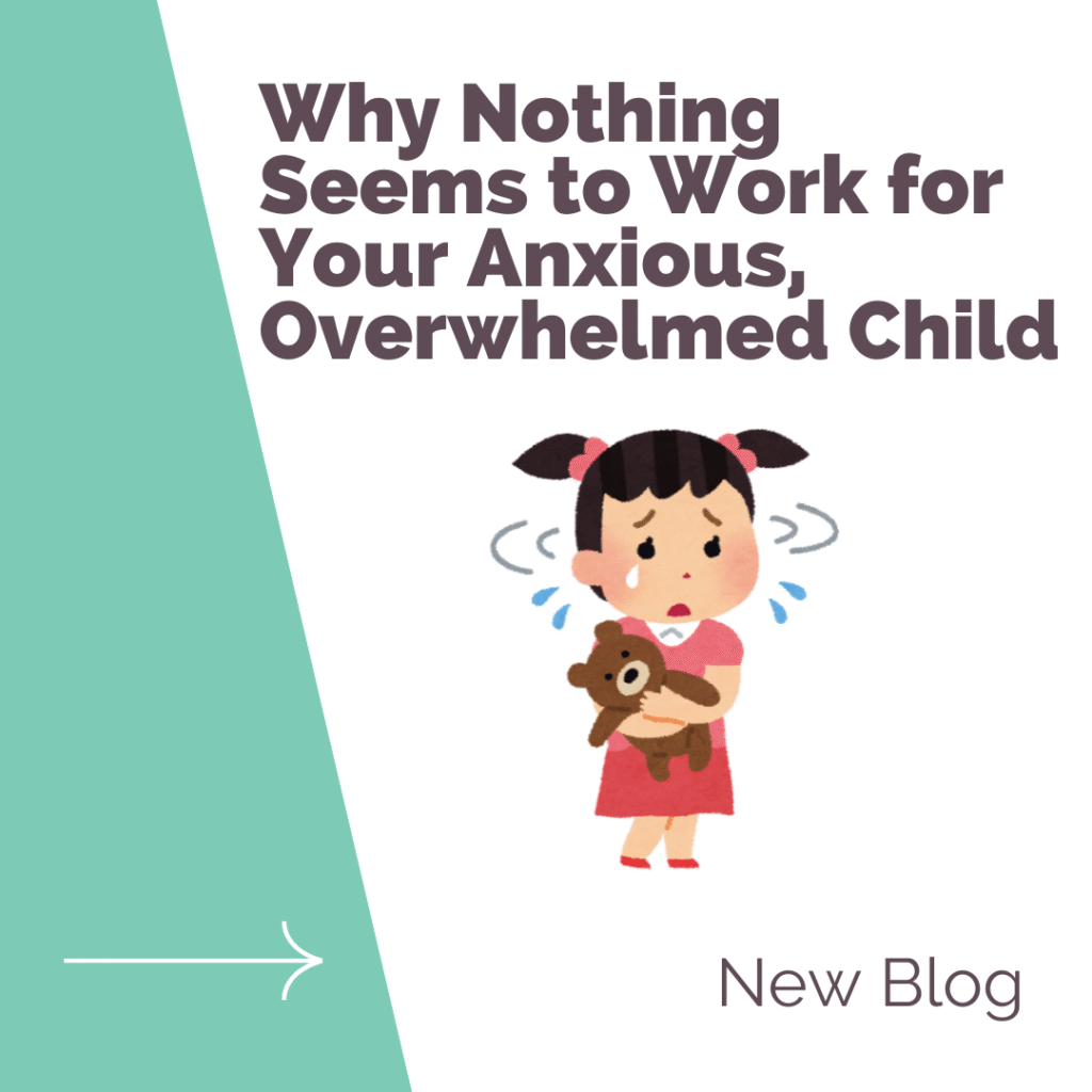 Why Nothing Seems to Work for Your Anxious, Overwhelmed Child - Whole ...